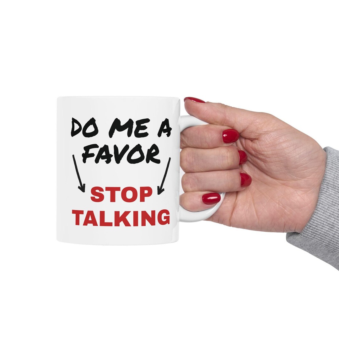 Do Me A Favor Stop Talking Funny Ceramic Mug Gift Mom Dad Brother ...
