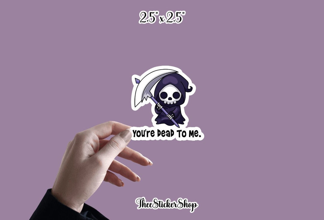 You're Dead to Me Sticker Funny Stickers Sarcastic Sticker Grim Reaper ...