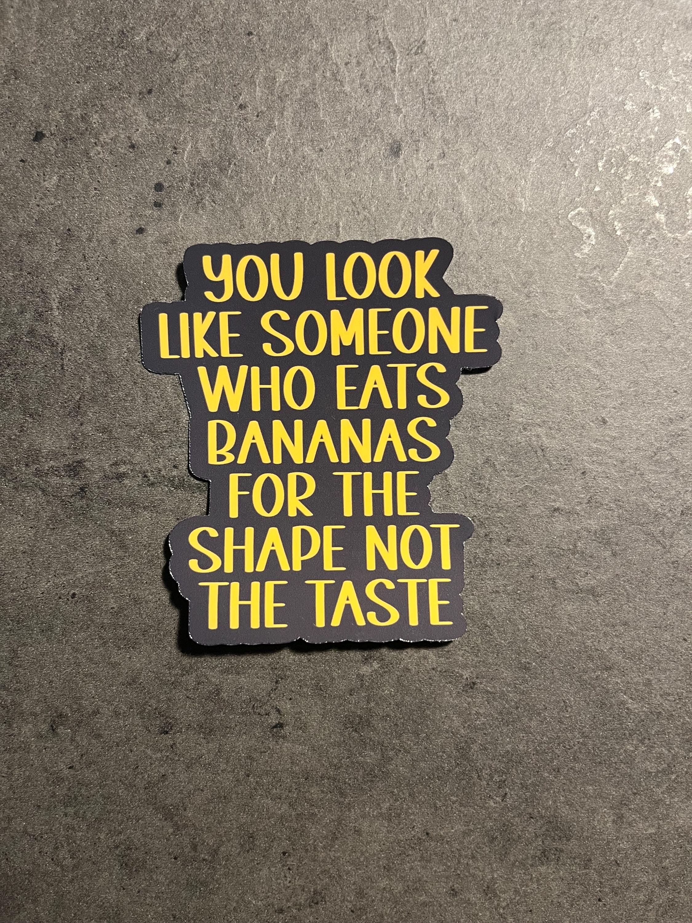 You Look Like Someone Who Eats Bananas for the Shape - Sticker | Funny ...