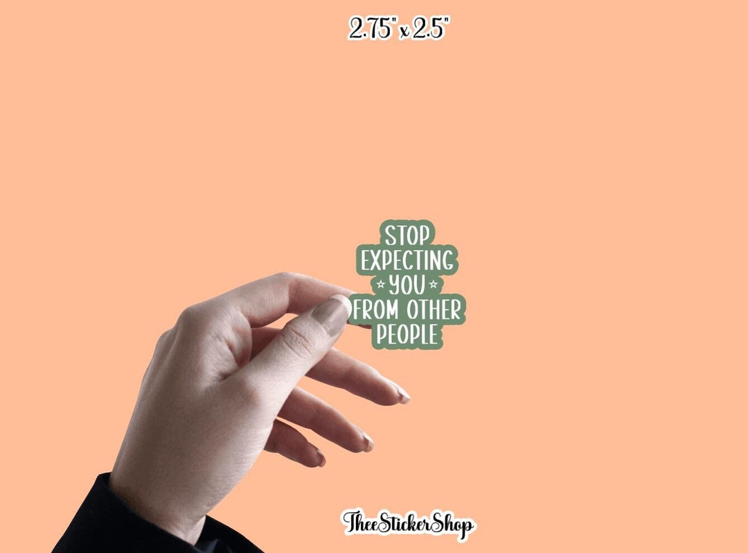 Stop Expecting You From Other People - Sticker | Motivation Sticker ...