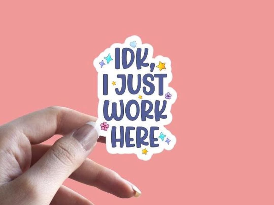 IDK, I Just Work Here - Sticker | Work Sticker | Coworker Gift | Funny ...