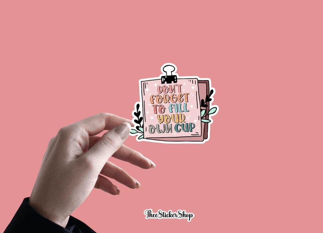 Don't Forget to Fill Your Own Cup - Sticker | Sticky Note | Affirmation ...