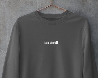 I Am Unwell Sweatshirt - Etsy