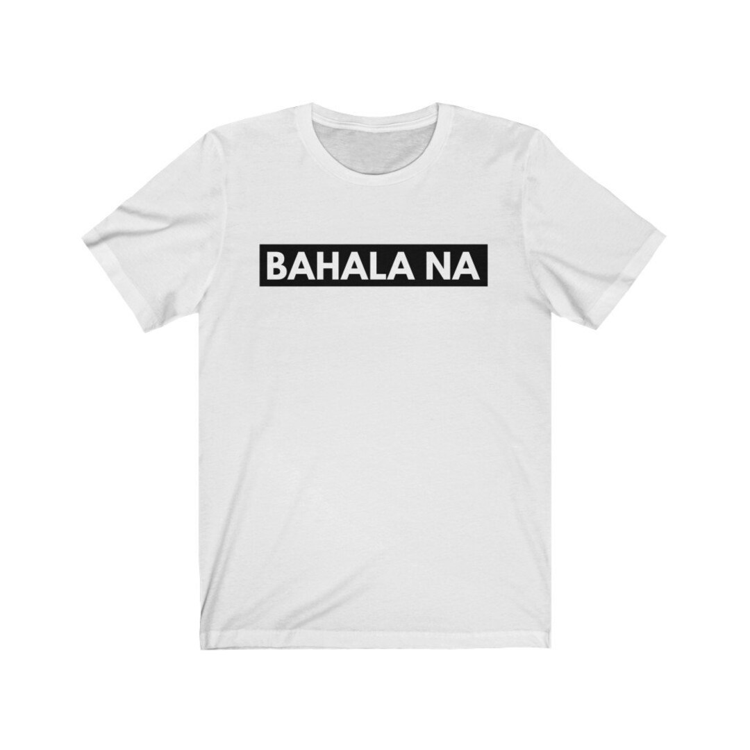 Bahala Na Unisex Filipino Tee Shirt | Funny Filipino Expression Shirt ...