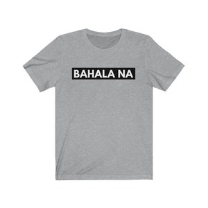 Bahala Na Unisex Filipino Tee Shirt | Funny Filipino Expression Shirt ...