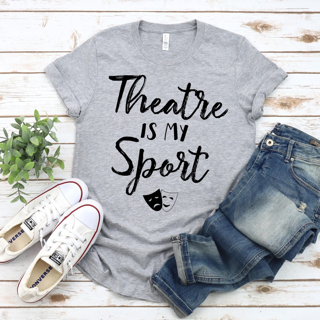 Theatre is My Sport Shirt, Theatre Sweatshirt, Theatre Gift, Broadway ...