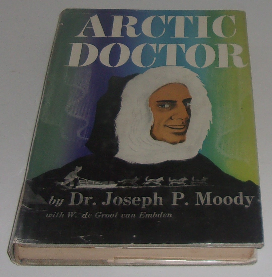 Arctic Doctor by Dr. Joseph P. Moody With W. De Groot Van Embden, Dodd ...