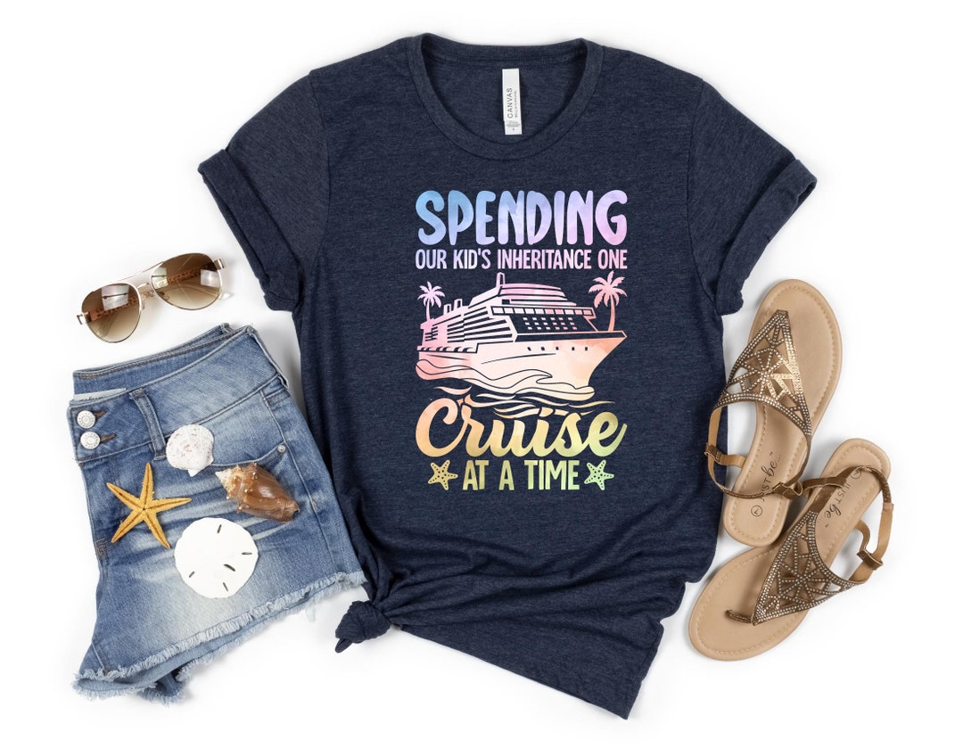 Spending Our Kids Inheritance One Cruise at A Time T-shirt, Funny ...