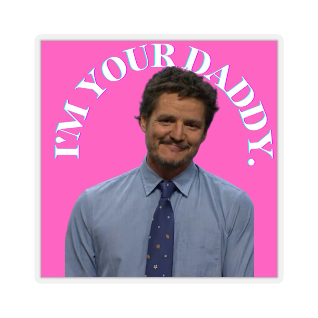 PEDRO PASCAL Sticker- I'm Your Daddy- Funny/meme/cute/celebrity Sticker ...