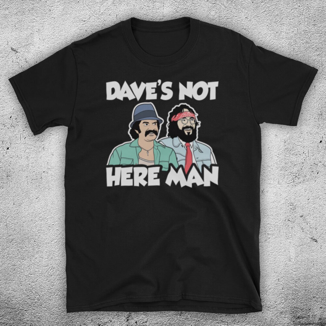 Dave's Not Here Man Cheech Funny Weed 70s Stoner Comedy Chong Mens T ...