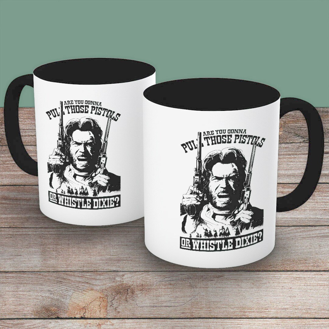 Outlaw Josey Wales Pull Those Pistols or Whistle Dixie Mug Cup Various ...