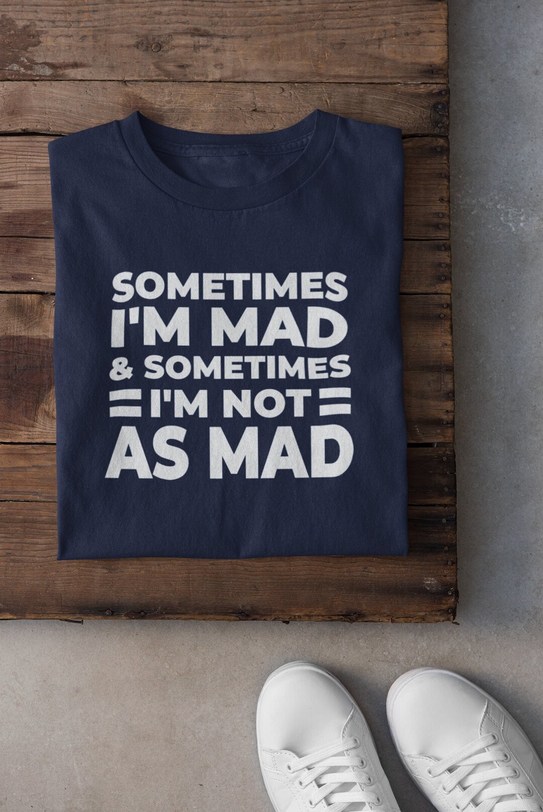 Sometimes I'm Mad and Sometimes I'm Not as Mad Funny Dad/grandpa T ...