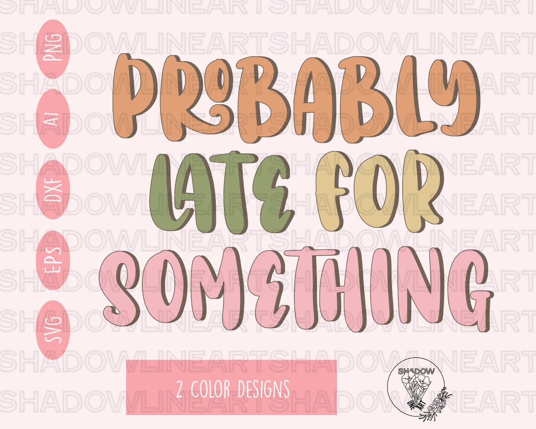 Probably Late for Something Svg • Funny Mom Svg Files for Cricut ...