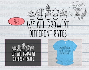 We All Grow at Different Rates SVG PNG Sublimation/svg/shirt Svg ...