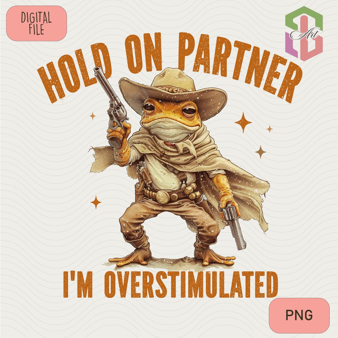 Cowboy Frog Funny Quote Png Hold on Partner I'm Overstimulated PNG for ...
