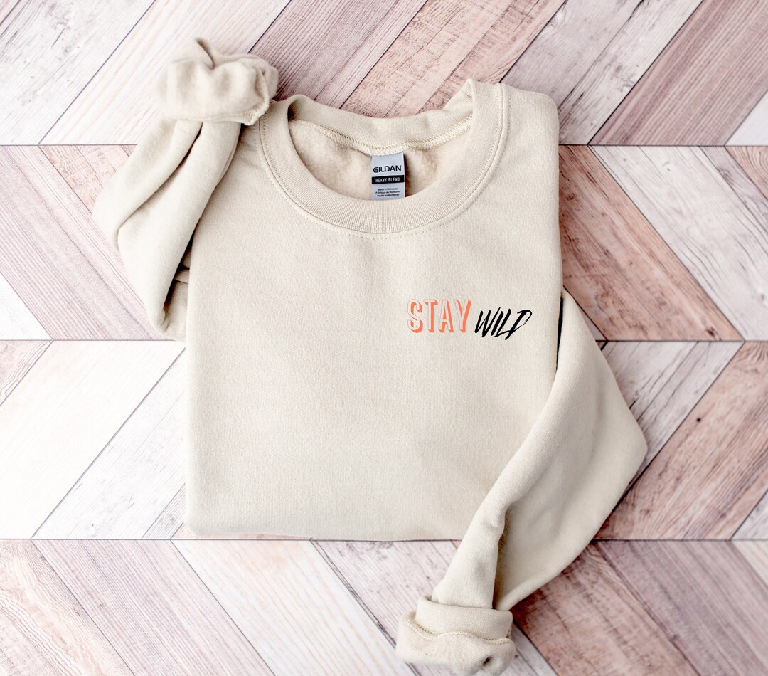 Stay Wild Sweatshirt - Cute Shirt - Funny Women's Sweatshirt, Women ...