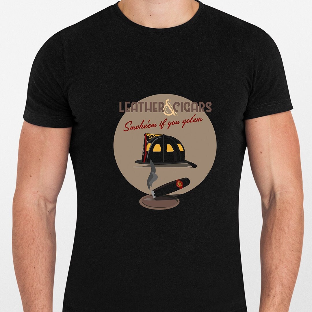 Leather & Cigars Smoke’em If You Got’em | Firefighter T-shirt | Gift ...