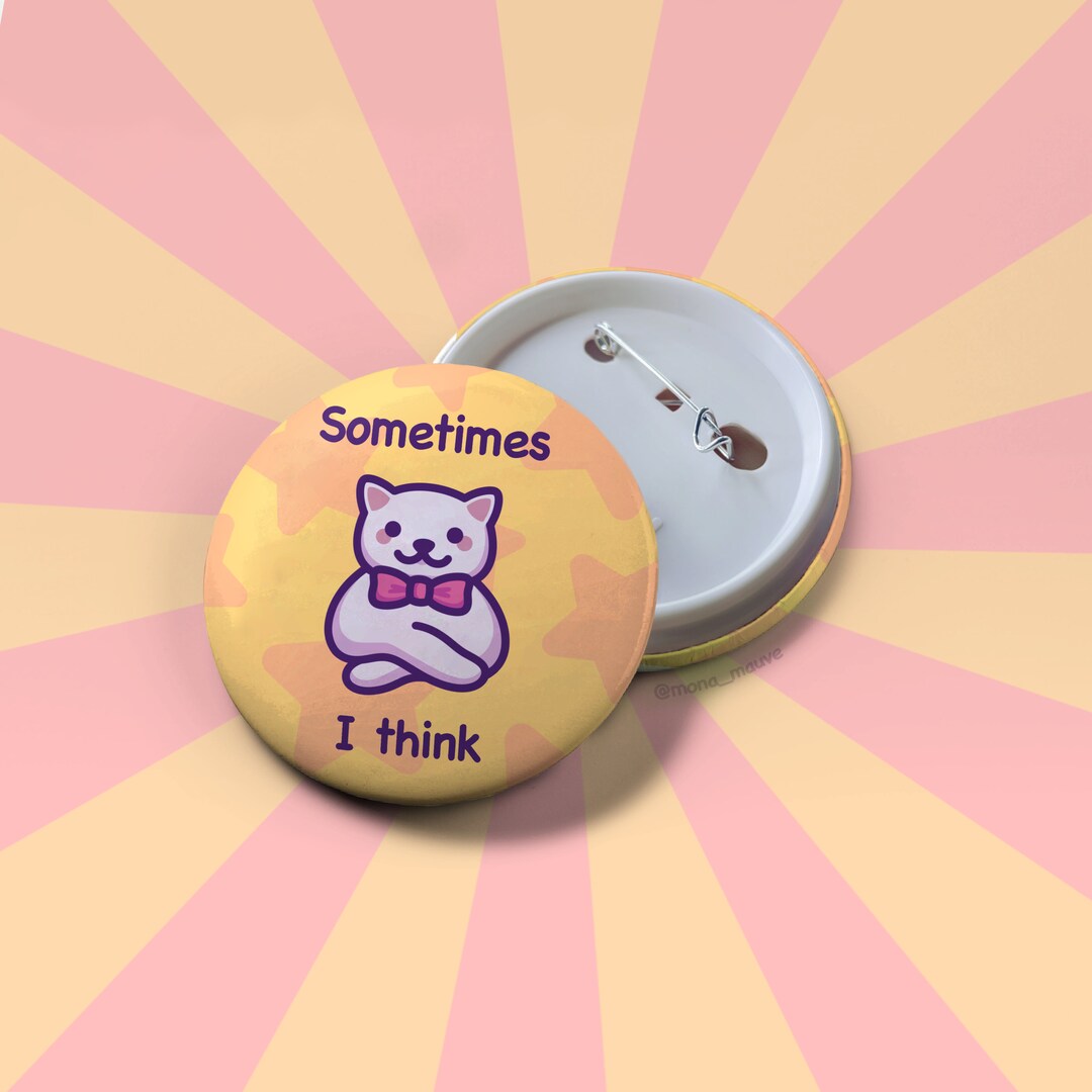 Cat Meme Button Badge | Sometimes I Think Cat Meme | Funny & Ironic ...