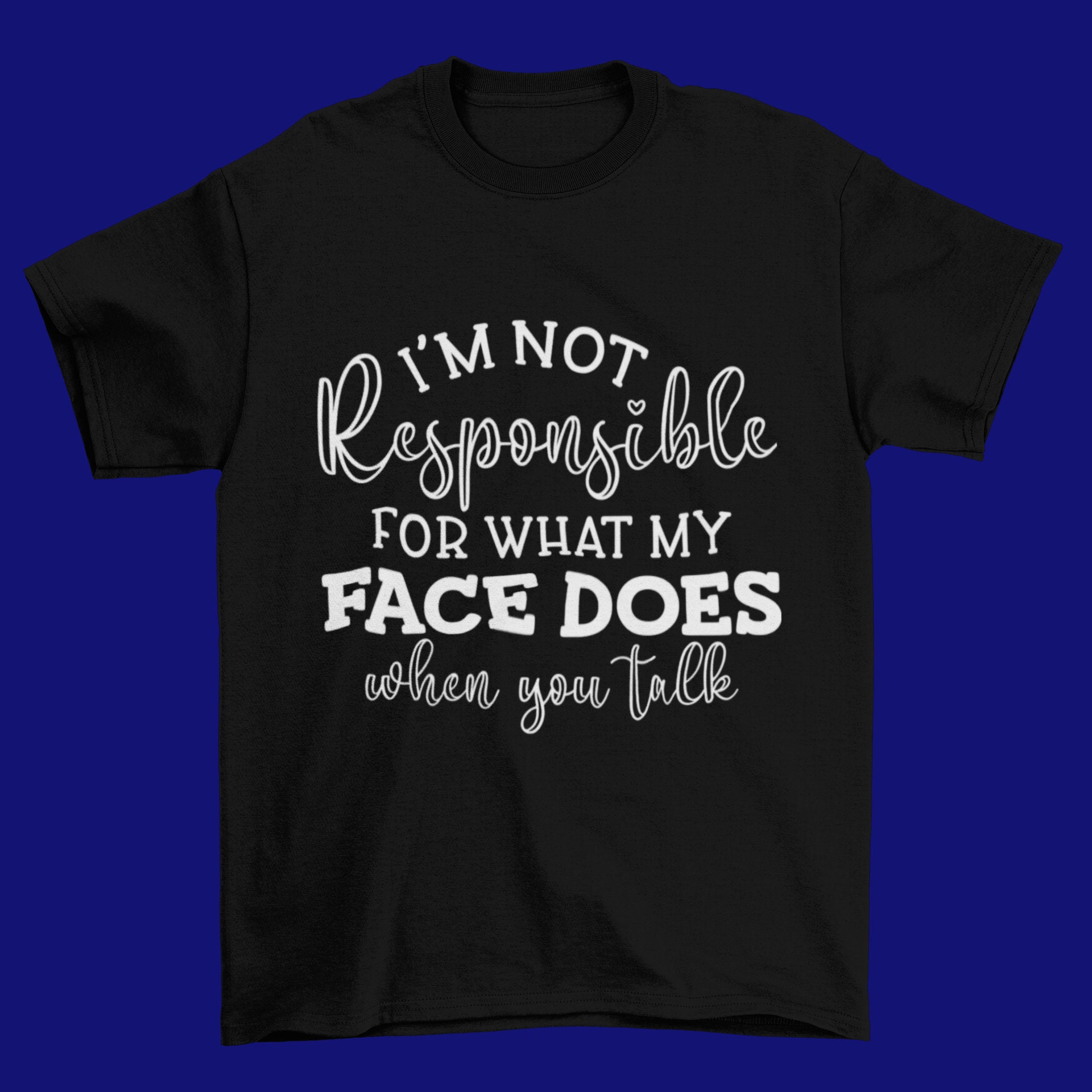 I'm Not Responsible for What My Face Does When You Talk - Etsy