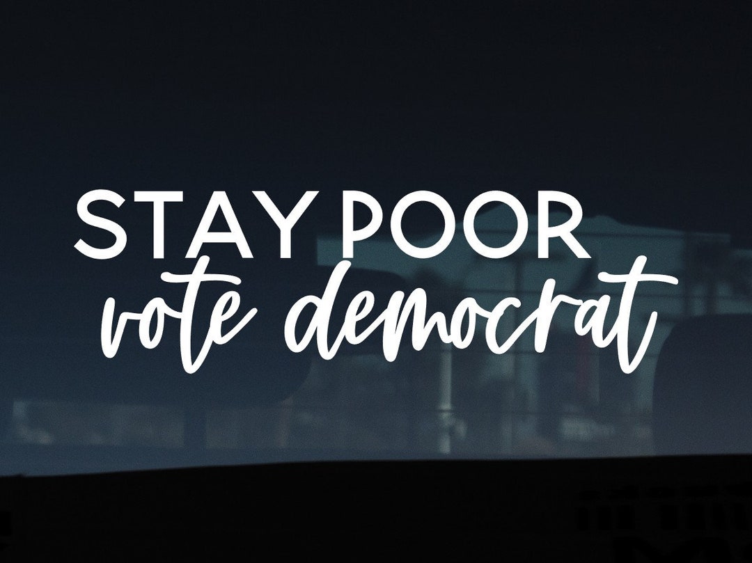 Stay Poor, Vote Democrat Decal, Conservative Decal, Republican Decal ...