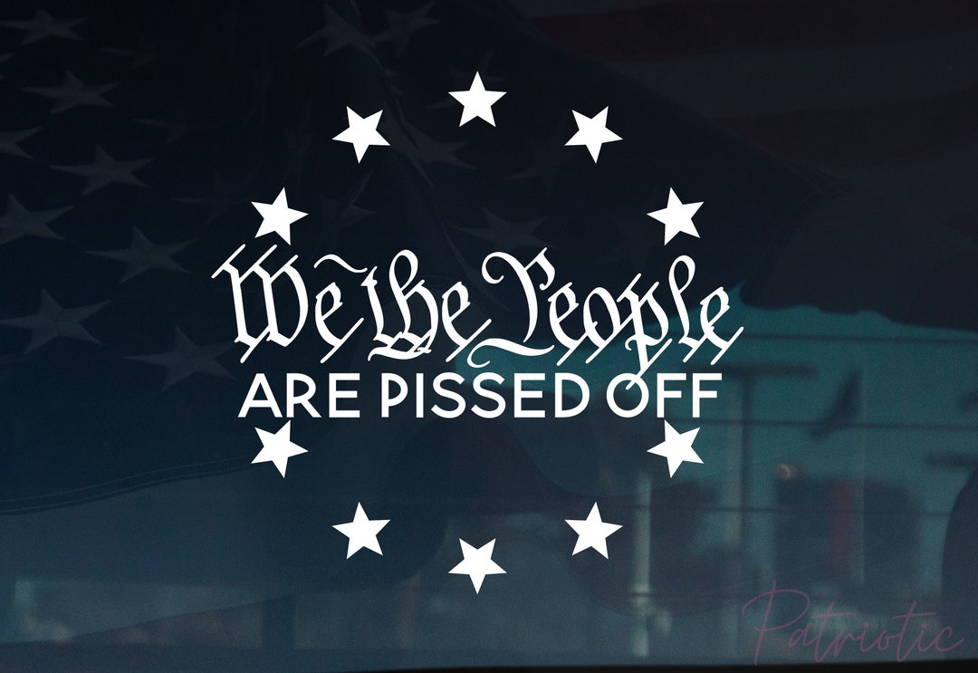 We the People Are Pissed off Stars Decal, Republican Gift, American ...