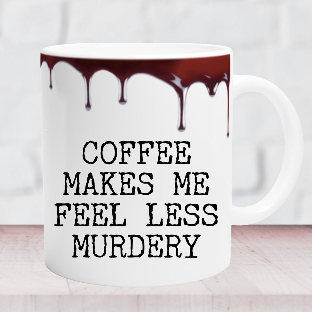 Coffee Makes Me Feel Less Murdery Funny Office Mug Murder Mug Dark ...