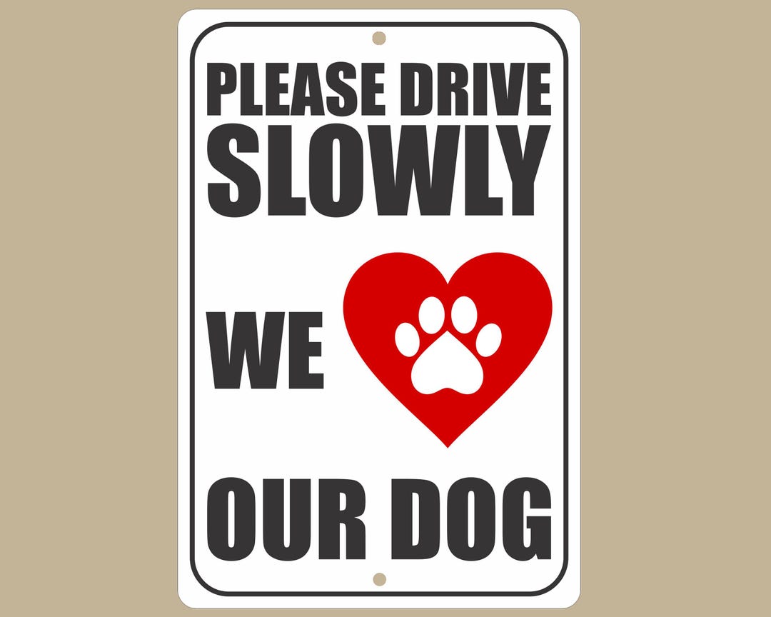 Please Drive Slowly We Love Our Dog Sign, Road Street Pet Safety Sign ...