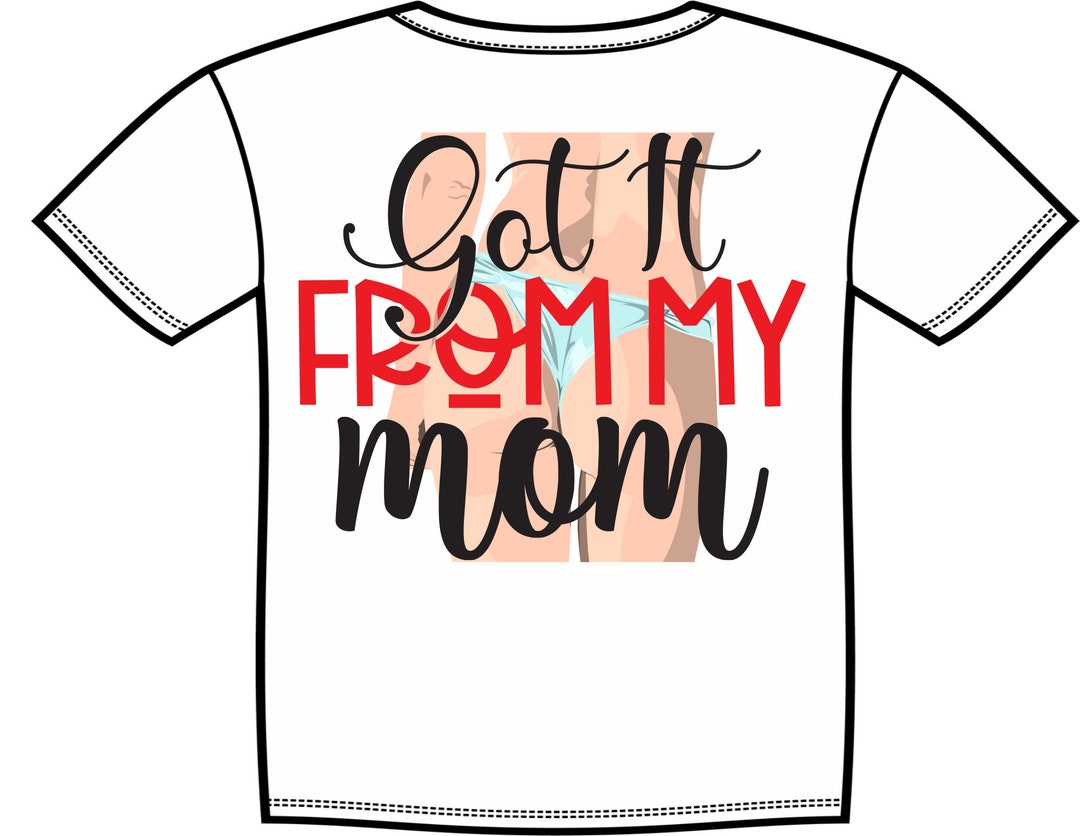 Sexy Got It From My Mom T Shirt Sublimation Png Design Sexy Ass Big