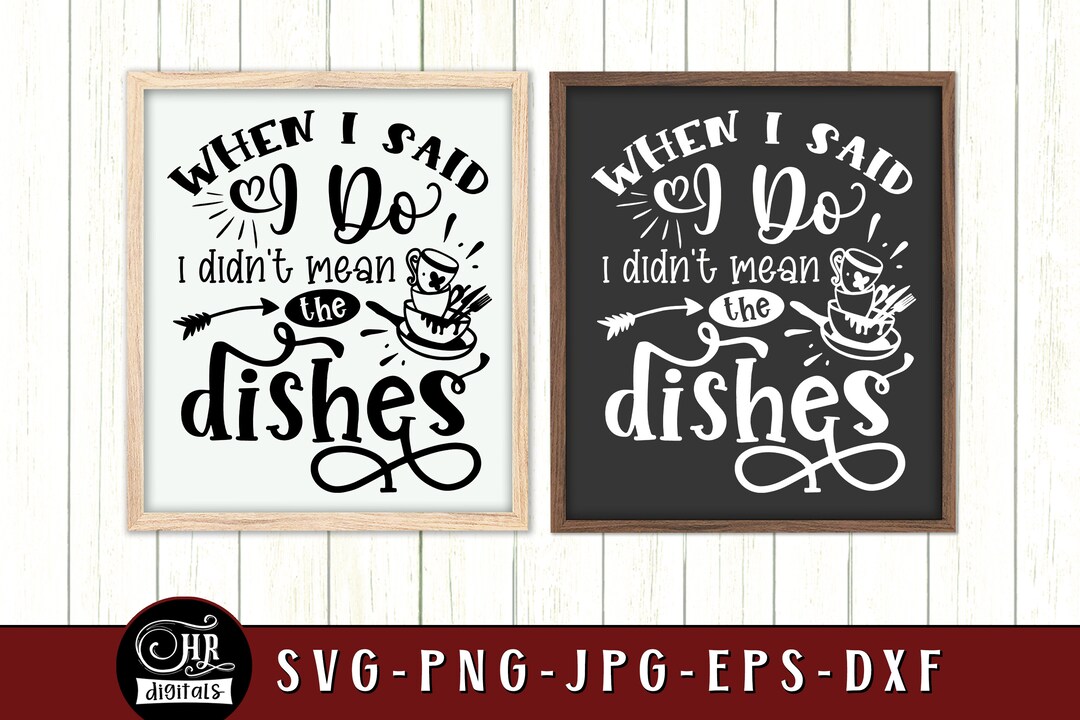 Funny Kitchen Sign SVG, When I Said I Do I Didn't Mean the Dishes ...