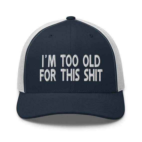 Im Too Old for This Shit Hat Embroidered Hat Funny Gift for | Etsy