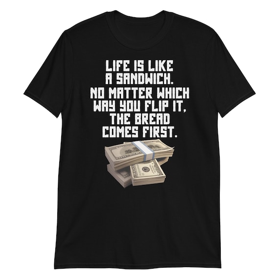 Life is Like A Sandwich Bread Comes First Shirt Moneymaker | Etsy