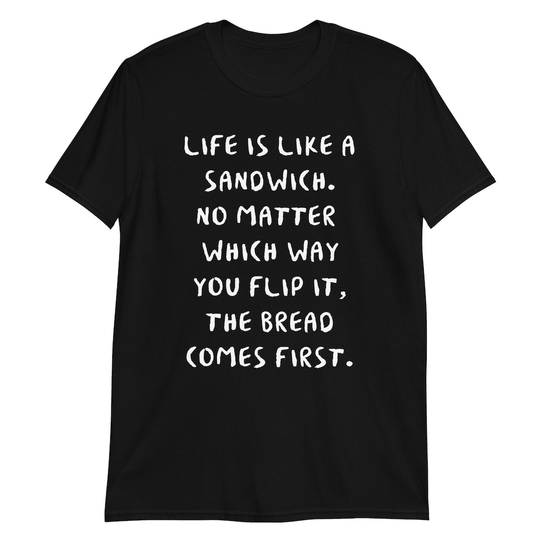 Life is Like A Sandwich Bread Comes First Shirt, Money Shirt, Hustle ...