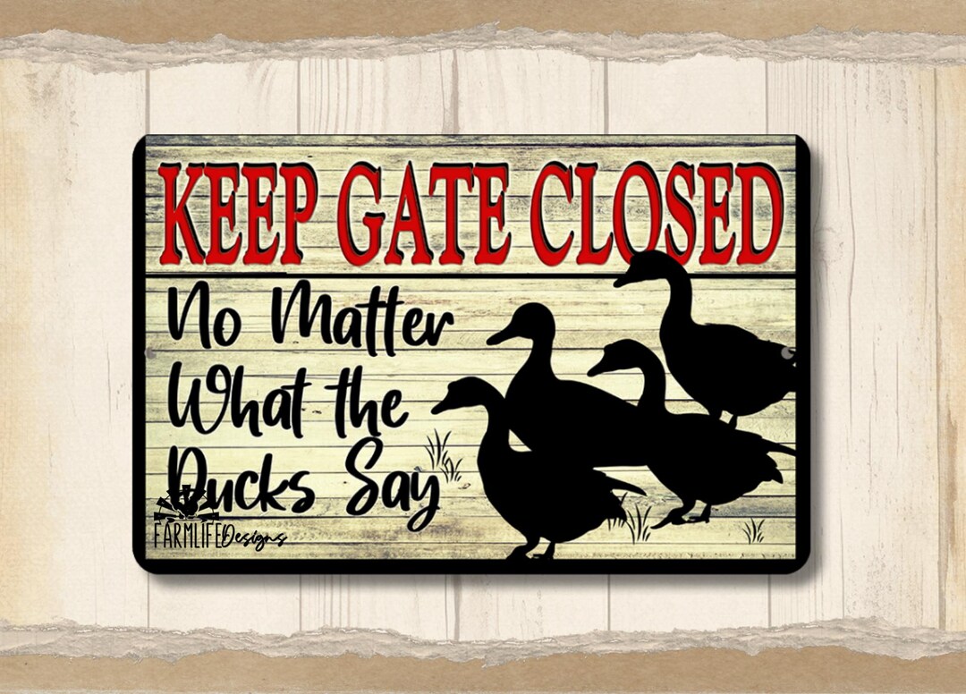 Keep the Gate Closed No Matter What the Ducks Say or Duck Says, Duck ...
