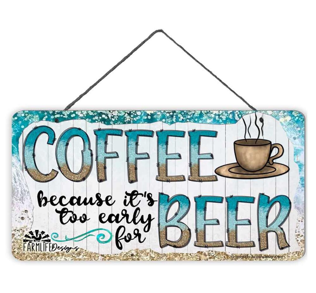 Coffee Beer Sign, Coffee Because It's Too Early for Beer, 12"x6" Sign ...