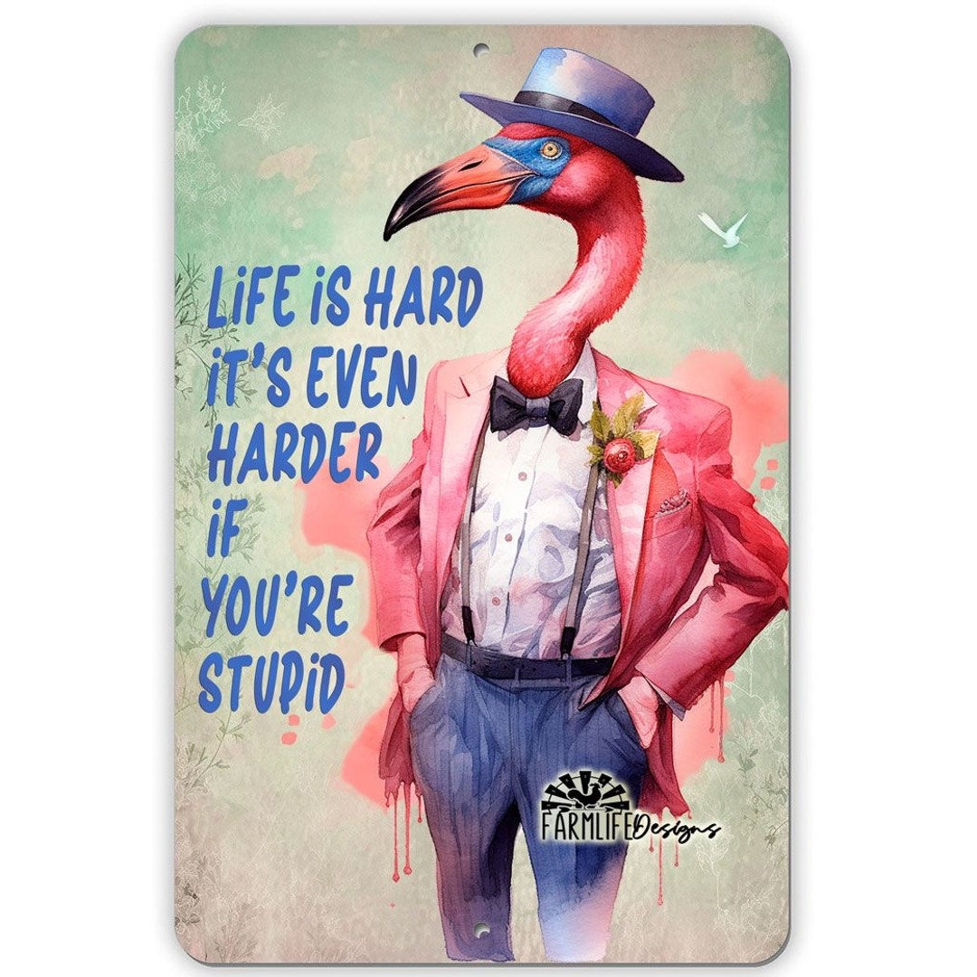 Funny Flamingo Sign, Life is Hard, Harder If You're Stupid, Flamingo in ...