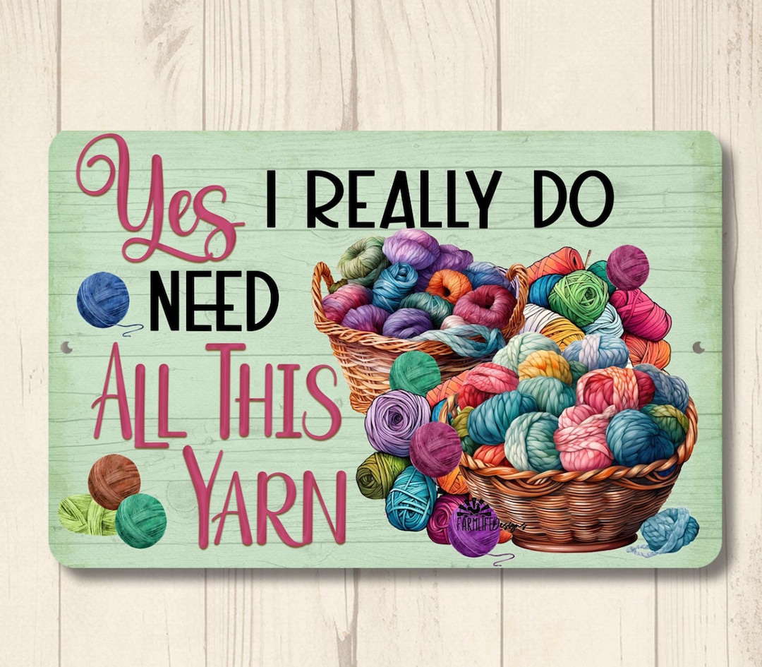Knitting Sign, Crocheting Sign, Yes I Really Do Need All This Yarn ...
