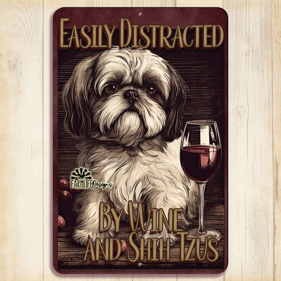 Shih Tzu Lover Gift, Easily Distracted by Wine & Shih Tzus, Metal Sign ...