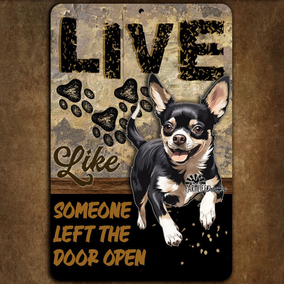 Chihuahua Sign, Live Like Someone Left Gate Open or Door Open, Dog ...