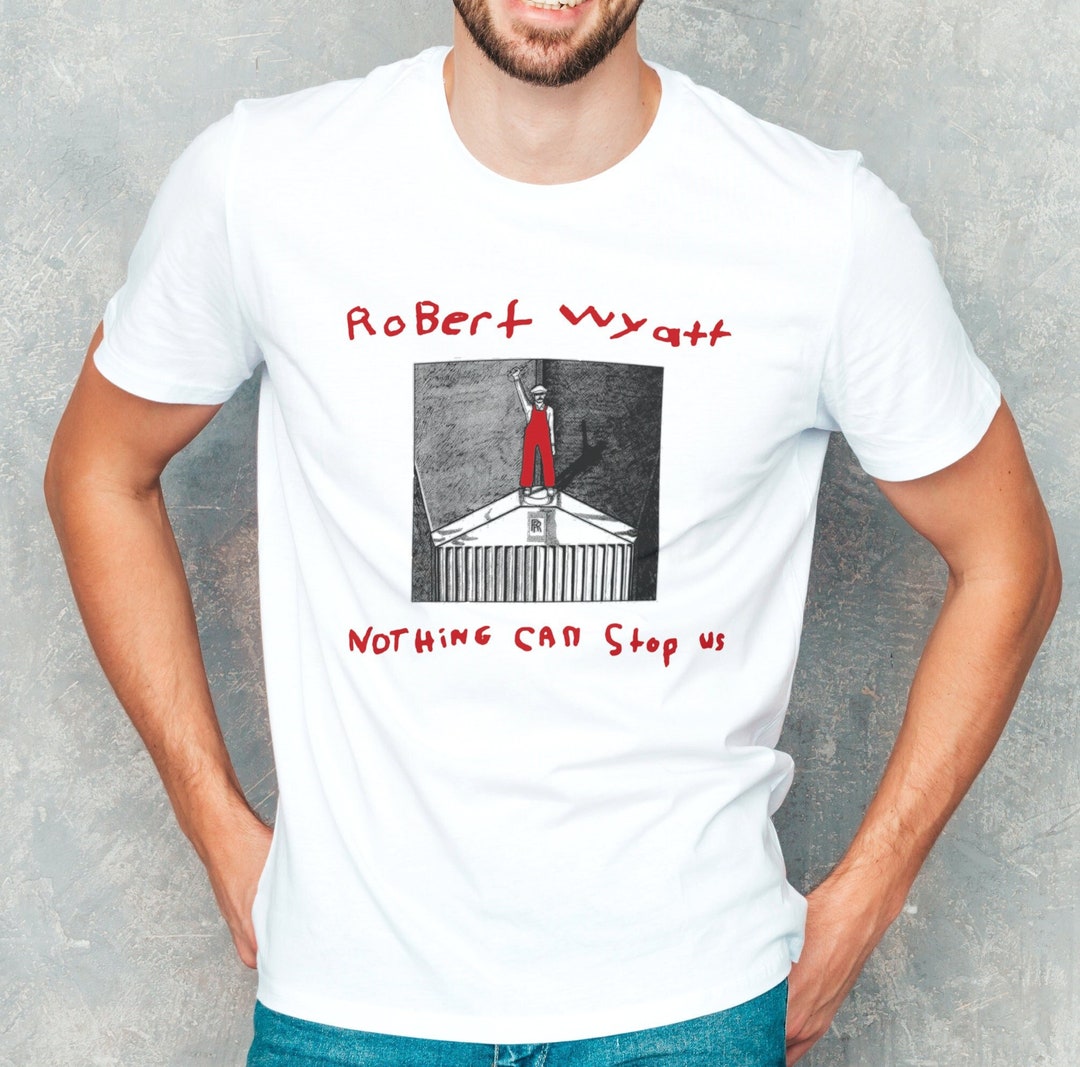 Robert Wyatt "nothing Can Stop Us" T-shirt - Etsy