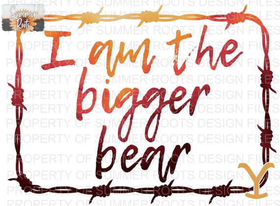 PNG Yellowstone Cricut Silhouette JPG I am the bigger bear Beth Dutton ...