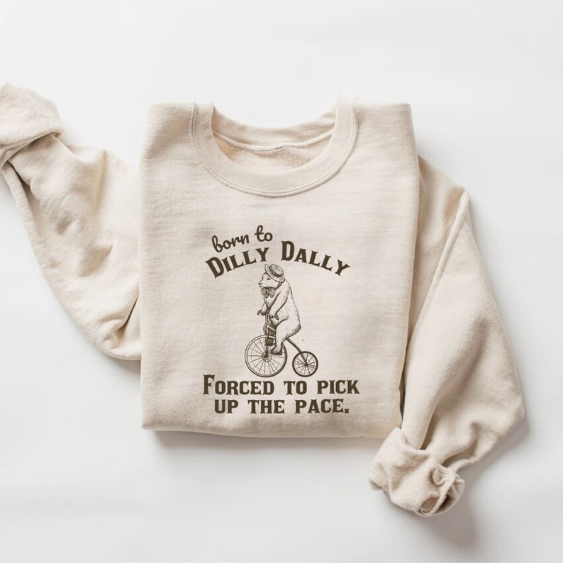Born to Dilly Dally Forced to Pick up the Pace Crewneck, Funny Saying ...