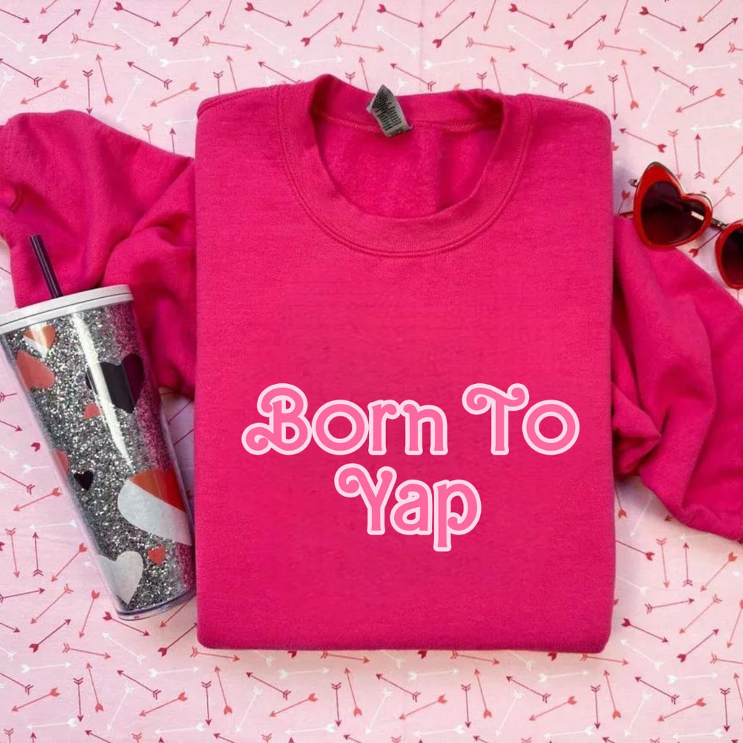 Born to Yap T-shirt, Sweatshirt, Hoodie, Pink Born to Yap, Meme Tee ...