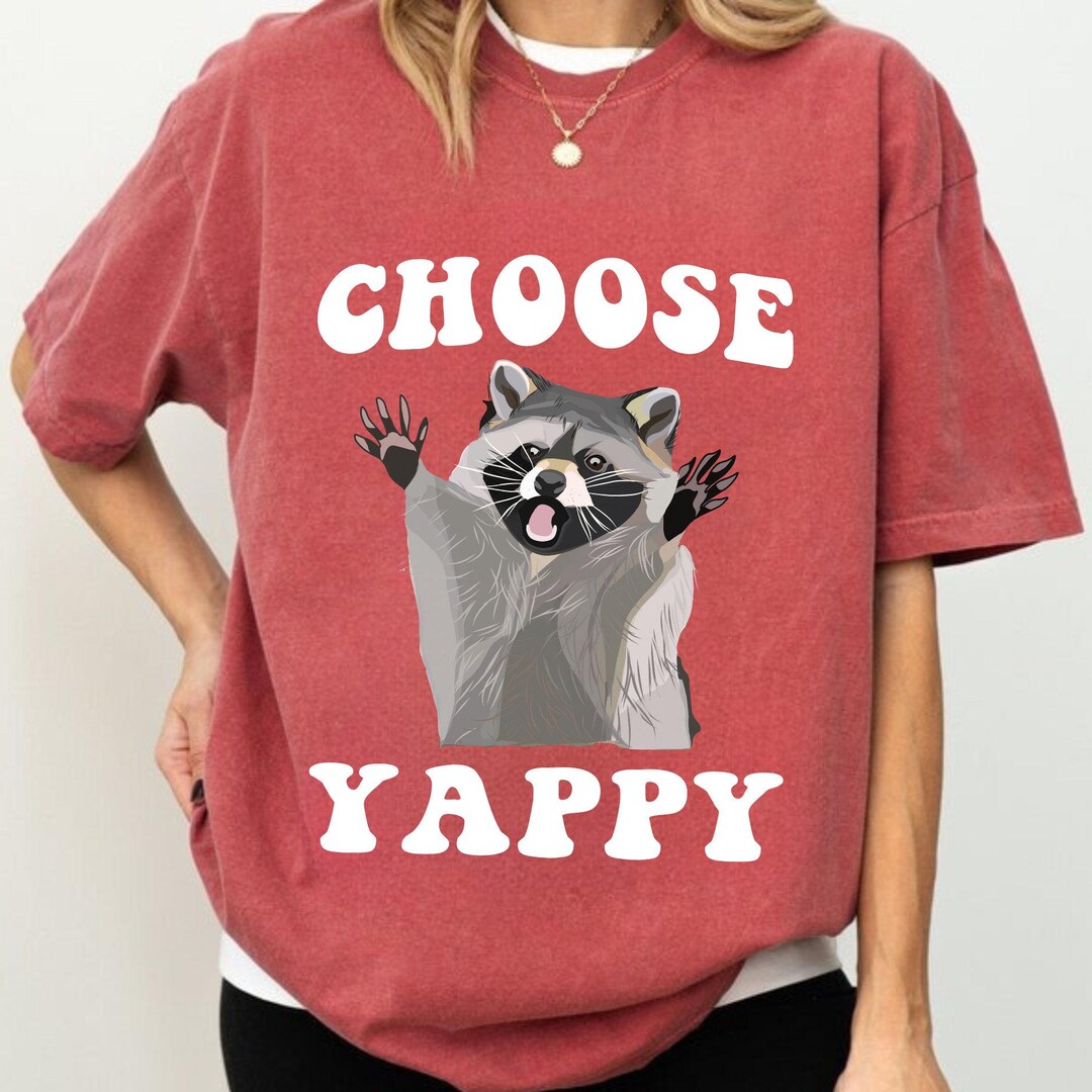 Cute Racoon Choose Yappy Comfort Shirt, Funny Racoon T-shirt ...