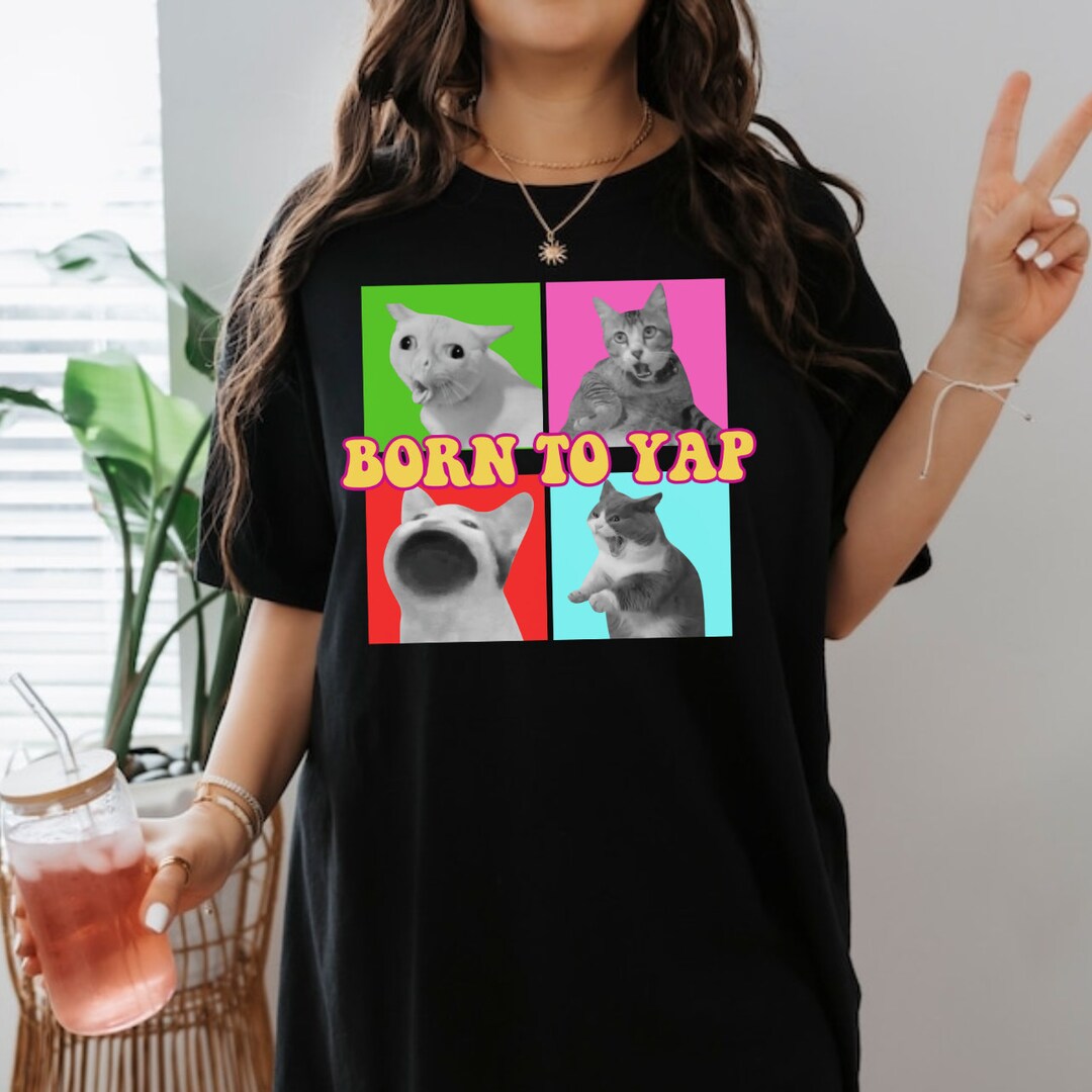 Born to Yap Meme Cat T-shirt, Sweatshirt, Hoodie, Shirts, Funny Cat ...