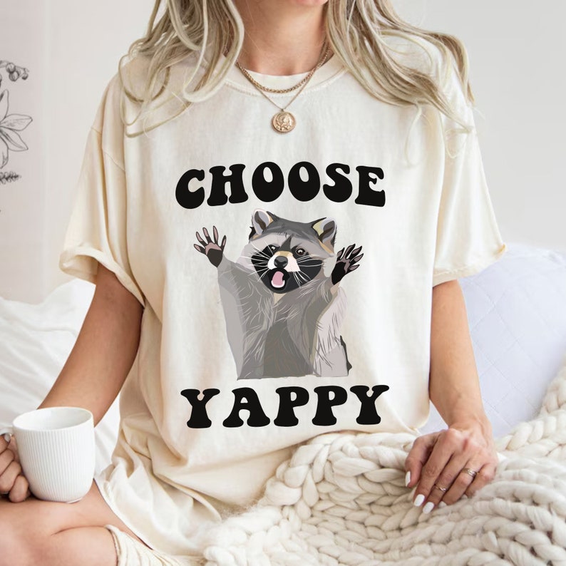 Cute Racoon Choose Yappy Comfort Shirt, Funny Racoon T-shirt ...