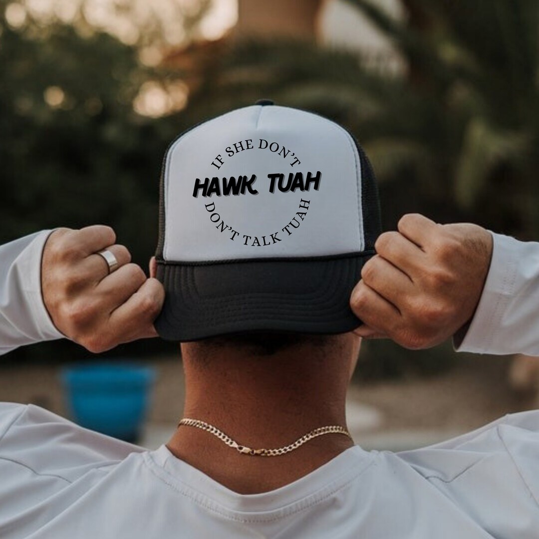 If She Don't HAWK TUAH Don't Talk Tuah Foam Trucker Hat, Funny Meme Cap ...