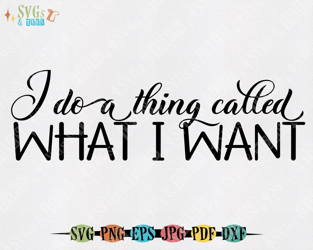 I Do a Thing Called What I Want SVG, Png for Sublimation, SVG, Dxf ...