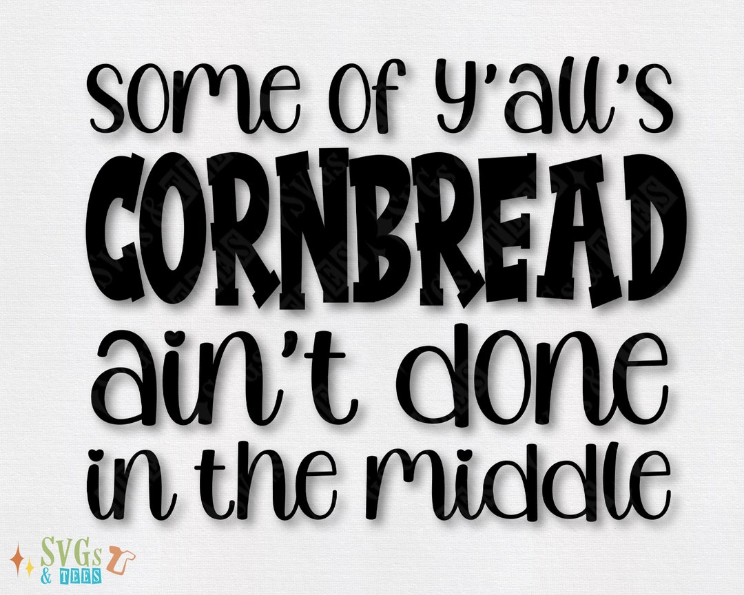 Some of Y'all's Cornbread Ain't Done in the Middle SVG File, PNG for ...