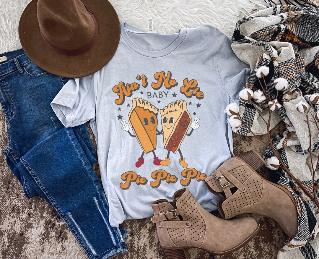Aint No Lie Baby Pie Pie Pie Cute Thanksgiving Graphic Tee, Trendy ...