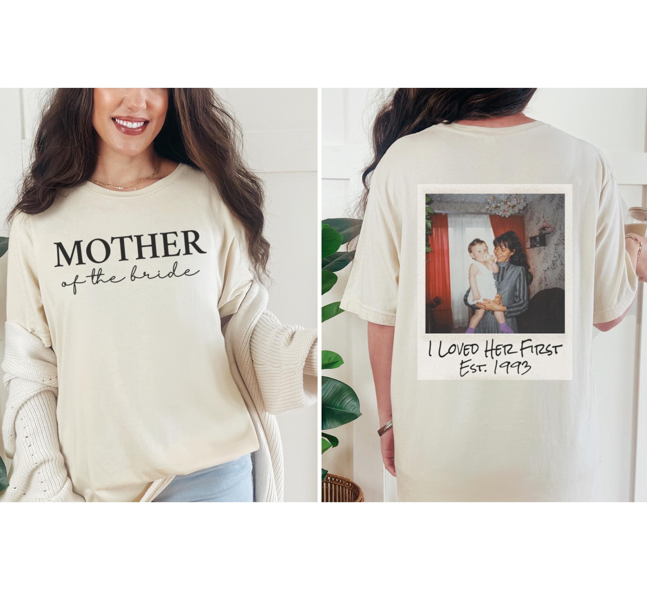 Mother of the Bride I Loved Her First Custom Vintage Photo Shirt or ...